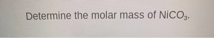 Solved Determine the molar mass of NiCO3. | Chegg.com