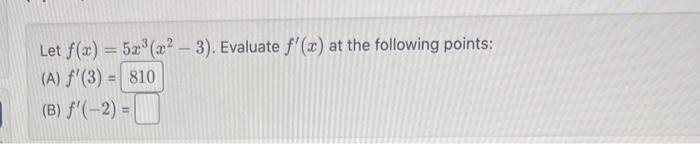 Solved Let f(x)=5x3(x2−3). Evaluate f′(x) at the following | Chegg.com
