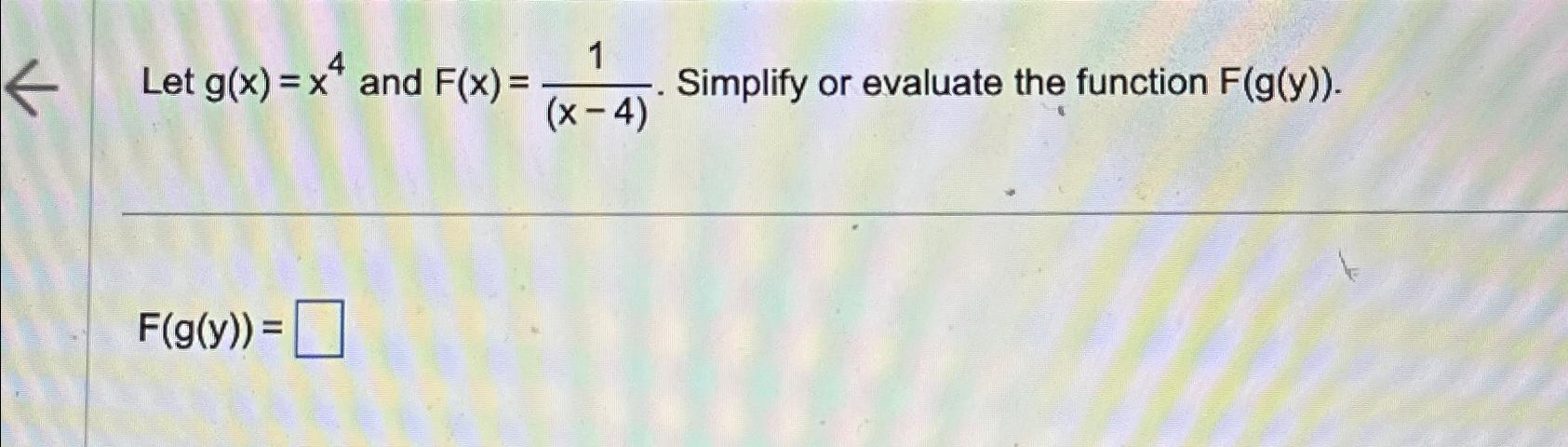 Solved Let g(x)=x4 ﻿and F(x)=1(x-4). ﻿Simplify or evaluate | Chegg.com
