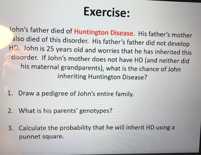 Solved Exercise: lohn's father died of Huntington Disease. | Chegg.com