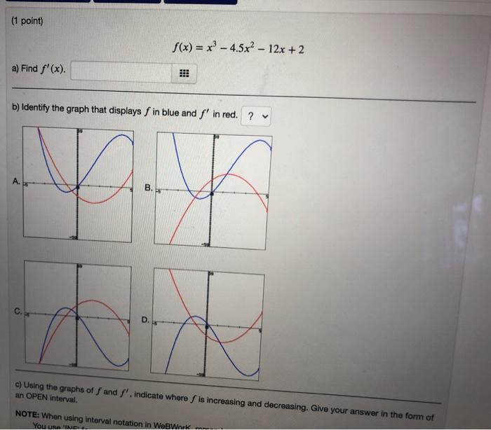 Solved (1 point) f(x) = x3 - 4.5x² - 12x + 2 a) Find f'(x). | Chegg.com Solved (1 point) f(x) = x3 - 4.5x² - 12x + 2 a) Find f'(x). | Chegg.com