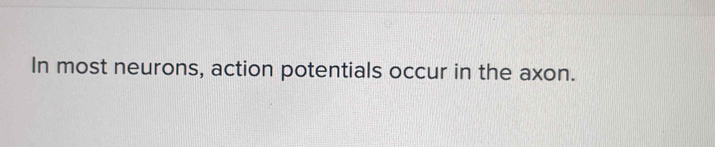 Solved In most neurons, action potentials occur in the axon. | Chegg.com