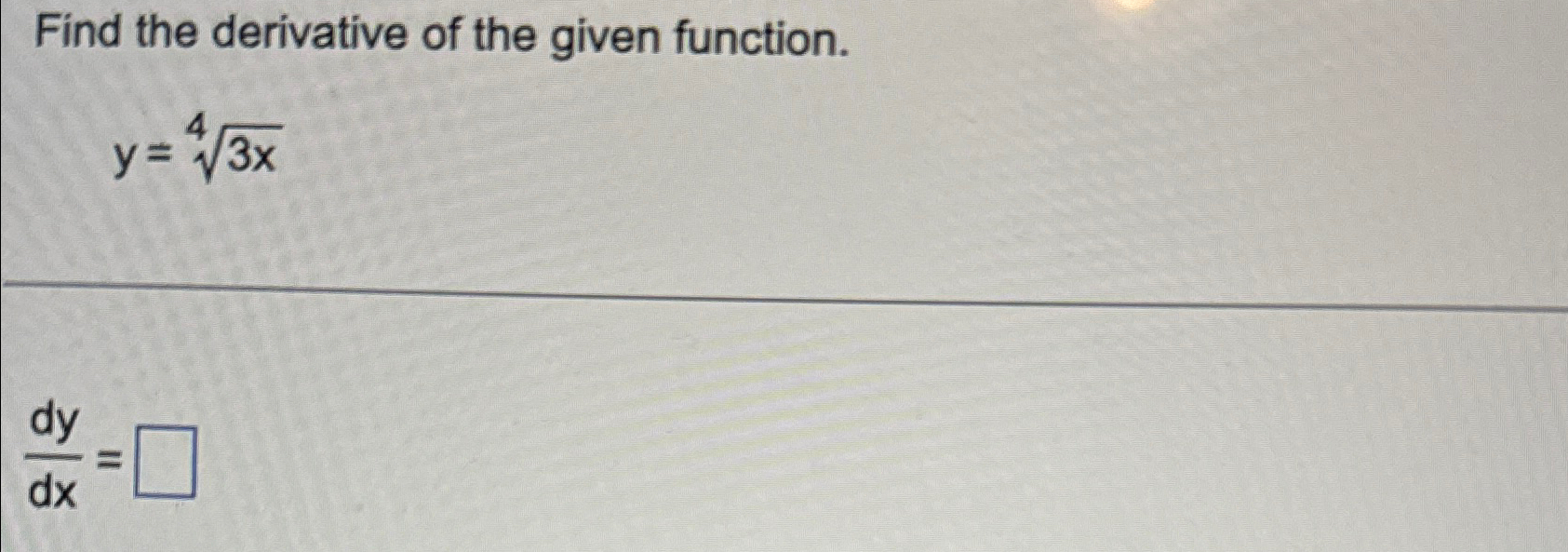 Solved Find the derivative of the given function.y=3x4dydx= | Chegg.com