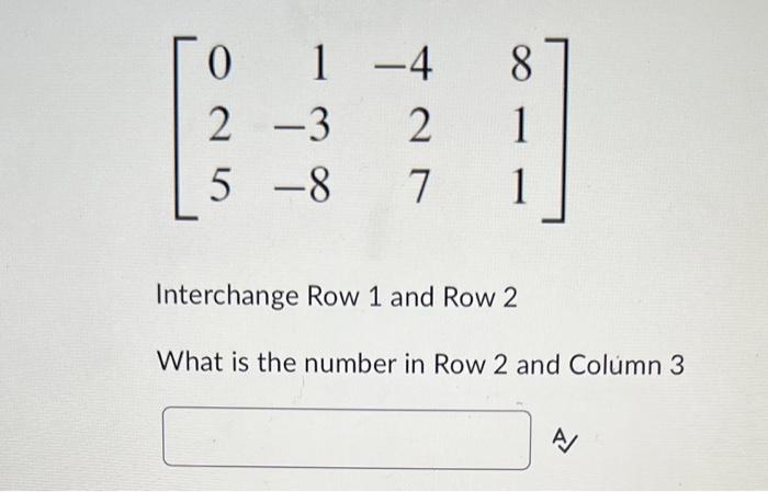 Solved ⎣⎡0251−3−8−427811⎦⎤ Interchange Row 1 and Row 2 What | Chegg.com
