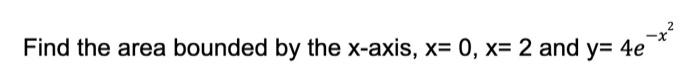 Solved Find the area bounded by the x-axis, x=0,x=2 and | Chegg.com