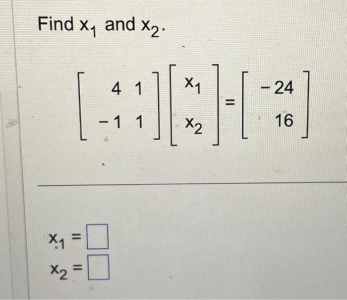 Solved Find x1 and x2. [4−111][x1x2]=[−2416] x1=x2=Find x1 | Chegg.com