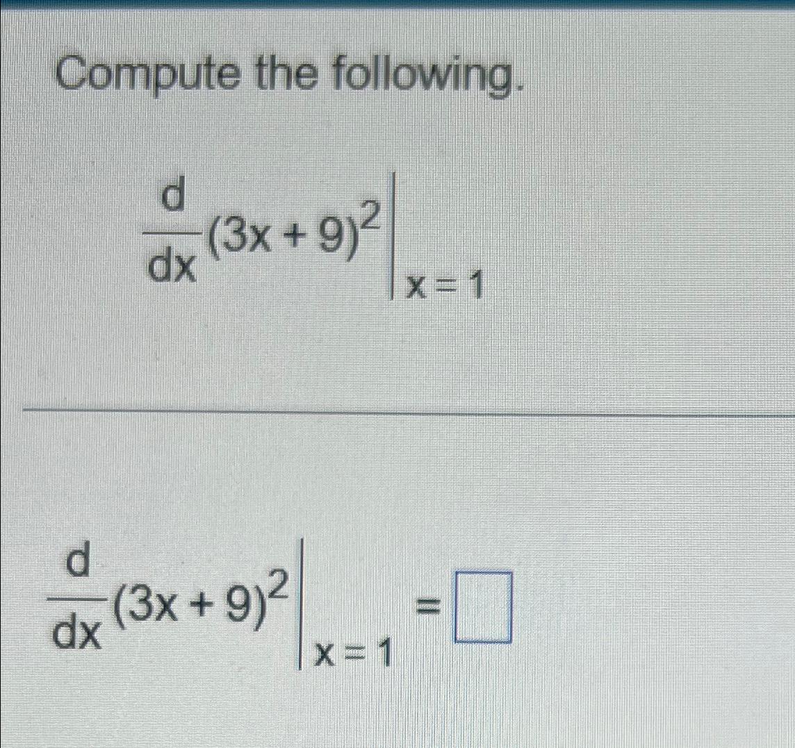 Solved Compute the following.ddx(3x+9)2|x|=1ddx(3x+9)2|x|=1= | Chegg.com