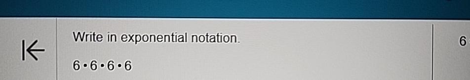 Solved Write in exponential notation.6*6*6*6 | Chegg.com