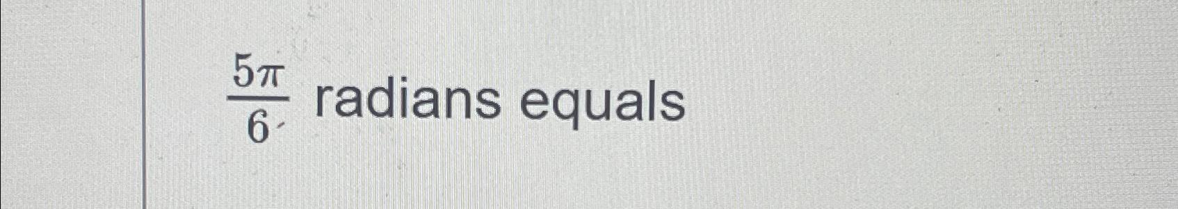Solved 5π6 ﻿radians equals | Chegg.com