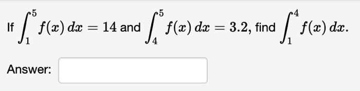 Solved If ∫15f(x)dx=14 and ∫45f(x)dx=3.2, find ∫14f(x)dx. | Chegg.com