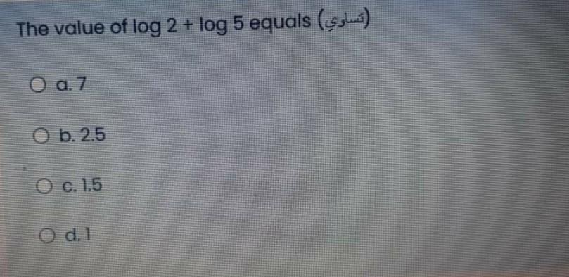 Solved The value of log 2 + log 5 equals (sym) O a. 7 O b. | Chegg.com