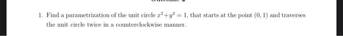 Solved 1. Find a parametrization of the unit circle x2+y2=1, | Chegg.com