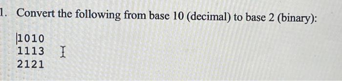 Solved 1. Convert the following from base 10 (decimal) to | Chegg.com
