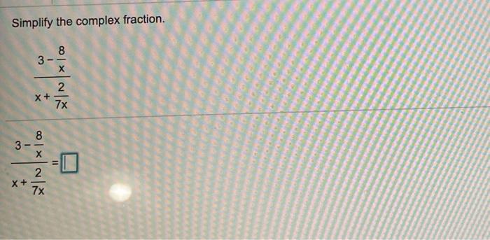 Solved Simplify the complex fraction. 8 3-- х 2 X + 7x 8 3 х | Chegg.com