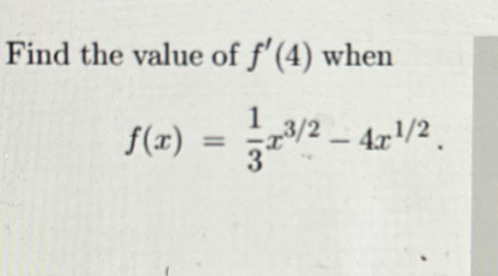 Solved Find the value of f'(4) ﻿whenf(x)=13x32-4x12. | Chegg.com