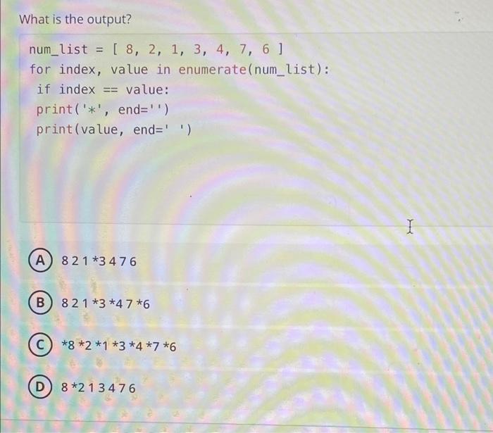 Solved What is the output? num_list =[8,2,1,3,4,7,6] for | Chegg.com