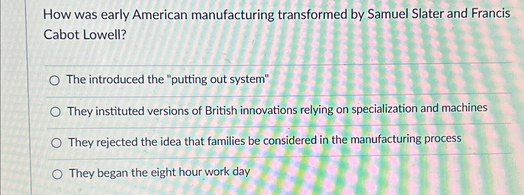 Solved How was early American manufacturing transformed by | Chegg.com