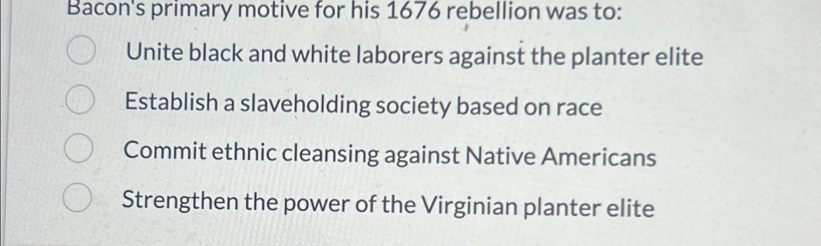 Solved Bacon's primary motive for his 1676 ﻿rebellion was | Chegg.com