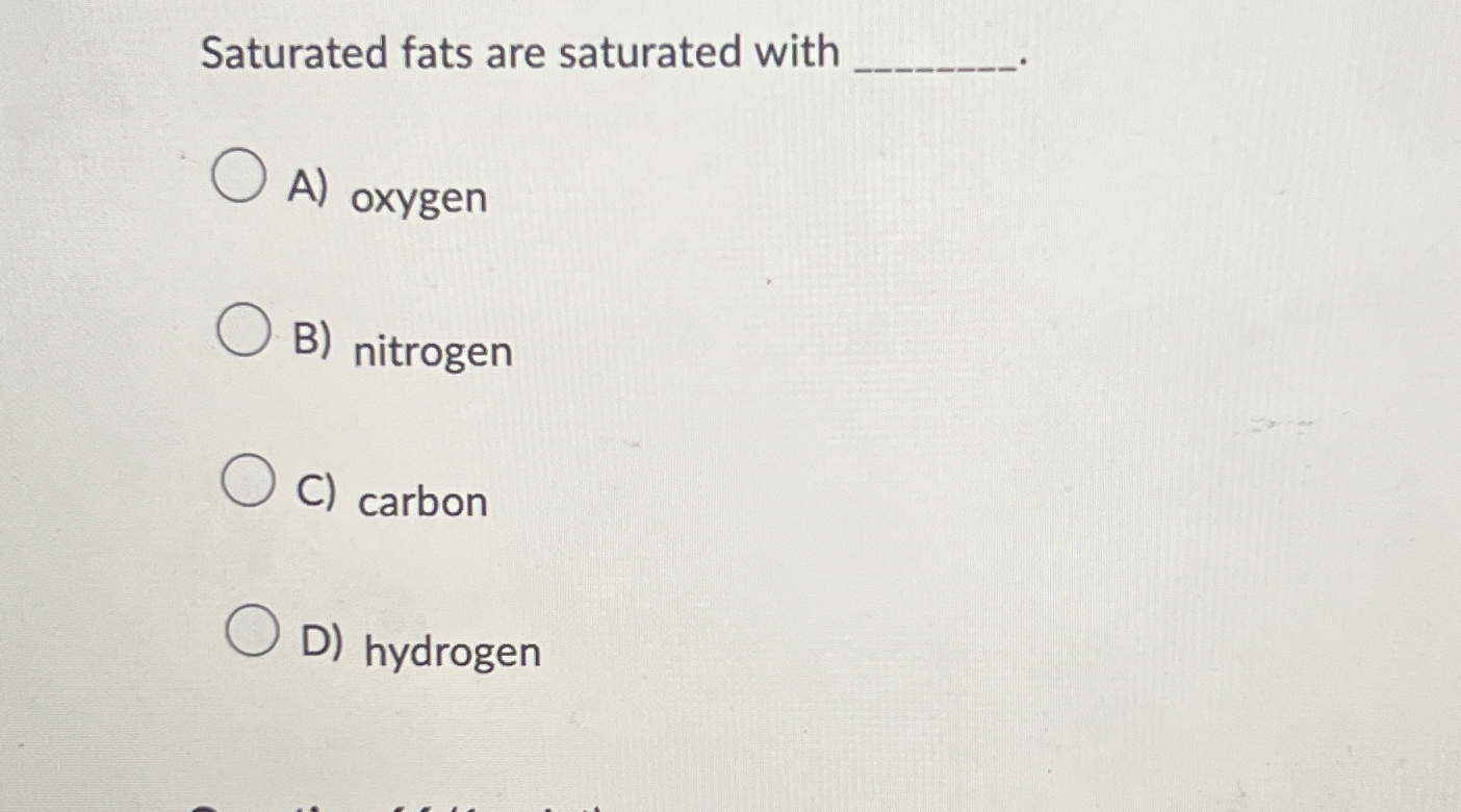 Solved Saturated fats are saturated withA) ﻿oxygenB) | Chegg.com