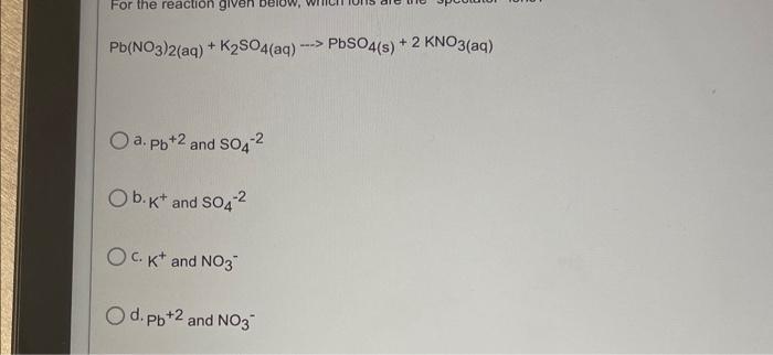 Solved Pb(NO3)2(aq)+K2SO4(aq)→PbSO4( s)+2KNO3(aq) a. Pb+2 | Chegg.com
