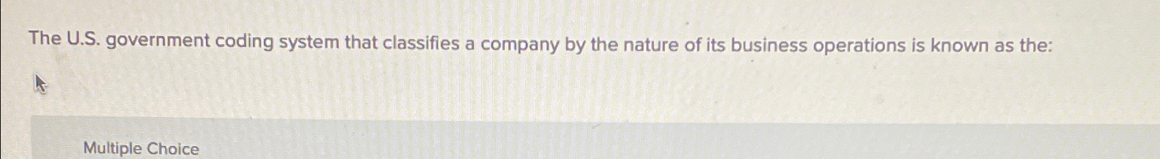 Solved The U.S. ﻿government coding system that classifies a | Chegg.com