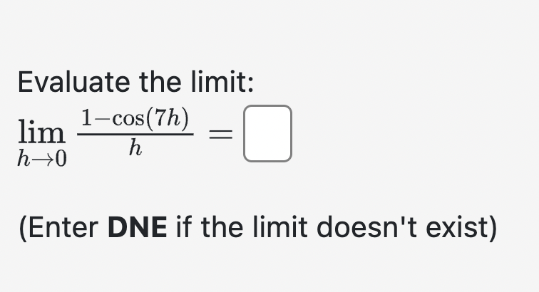 Solved Evaluate the limit:limh→01-cos(7h)h=(Enter DNE if the | Chegg.com