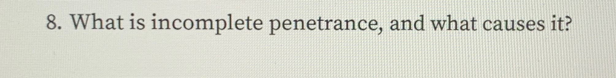 Solved What is incomplete penetrance, and what causes it? | Chegg.com