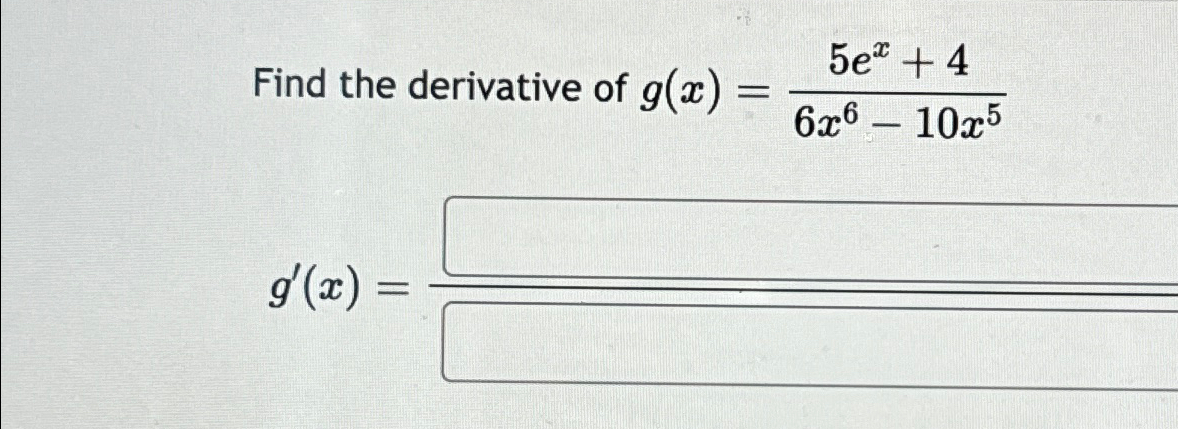 Solved Find the derivative of g(x)=5ex+46x6-10x5g'(x)= | Chegg.com