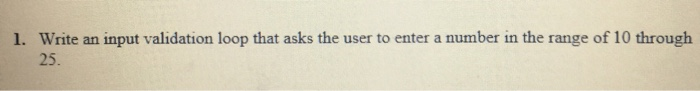 Solved 1 Write An Input Validation Loop That Asks The User 2273