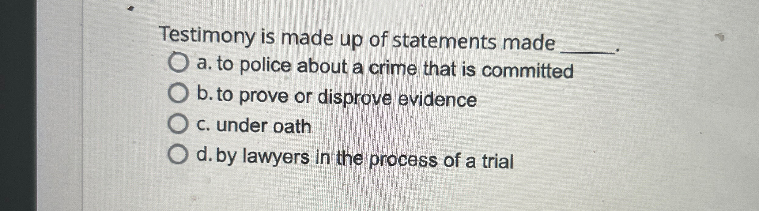 Solved Testimony is made up of statements madea. ﻿to police | Chegg.com