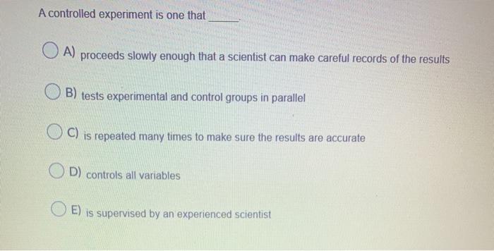 Solved A controlled experiment is one that A) proceeds | Chegg.com