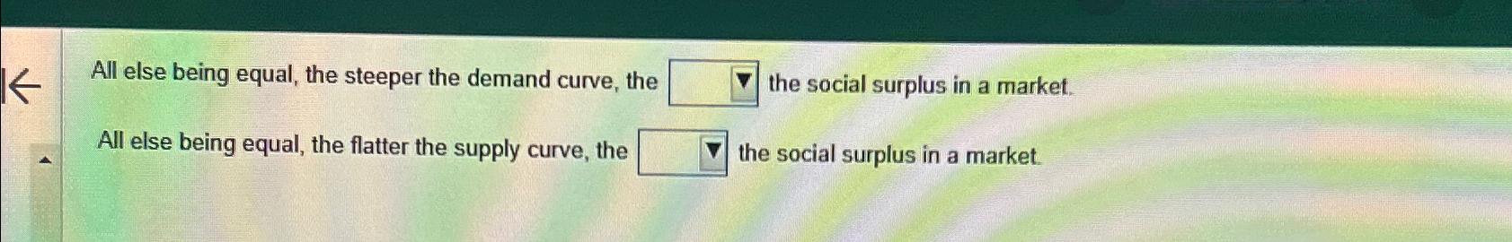 Solved All else being equal, the steeper the demand curve, | Chegg.com