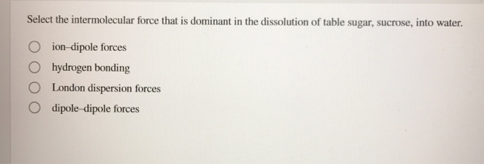 Solved Select the intermolecular force that is dominant in | Chegg.com