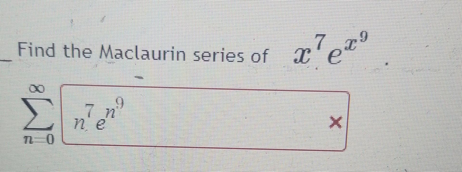 Solved Find the Maclaurin series of x7ex9 | Chegg.com