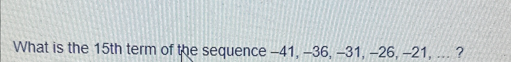 Solved What is the 15 ﻿th term of the sequence | Chegg.com