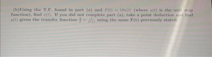 Solved (b) Using the T.F. found in part (a) and F(t)=10u(t) | Chegg.com