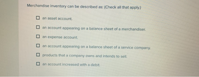 Solved Merchandise inventory can be described as: (Check all | Chegg.com