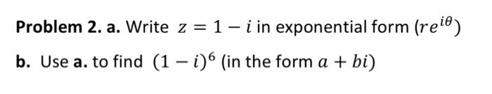 Solved Problem 2. a. Write z = 1 – i in exponential form | Chegg.com