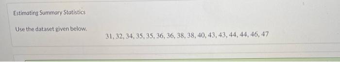 Solved Estimating Summary Statistics Use the dataset given | Chegg.com