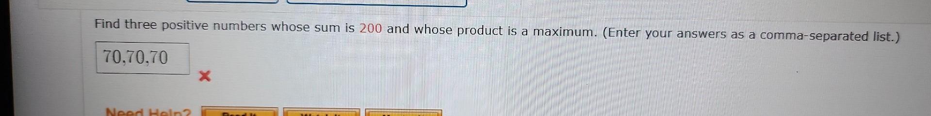 Solved Find three positive numbers whose sum is 200 and | Chegg.com
