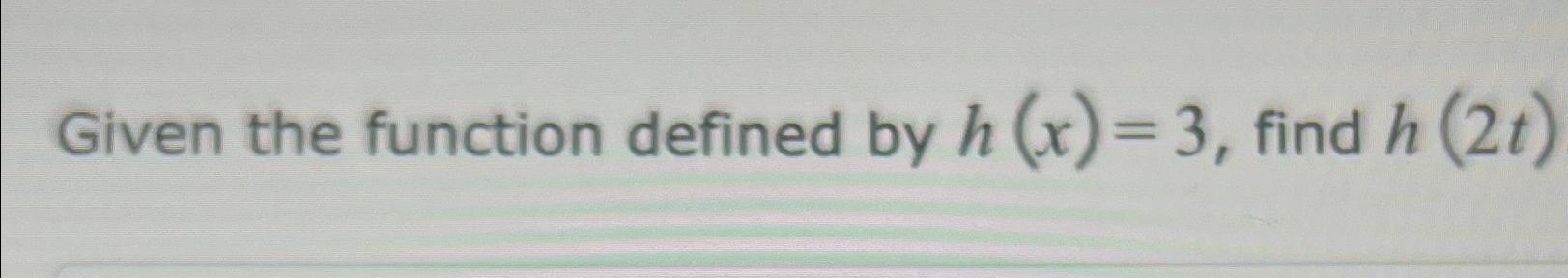 Solved Given the function defined by h(x)=3, ﻿find h(2t) | Chegg.com