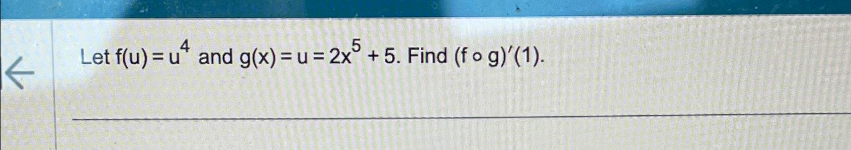 Solved Let f(u)=u4 ﻿and g(x)=u=2x5+5. ﻿Find (f@g)'(1). | Chegg.com