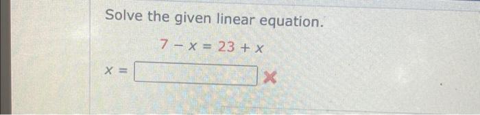 Solved Solve the given linear equation. 7−x=23+x | Chegg.com