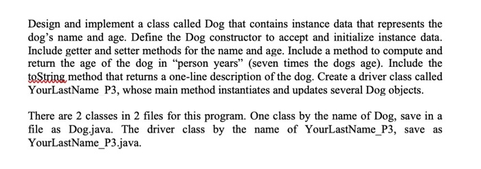 Solved Design and implement a class called Dog that contains | Chegg.com