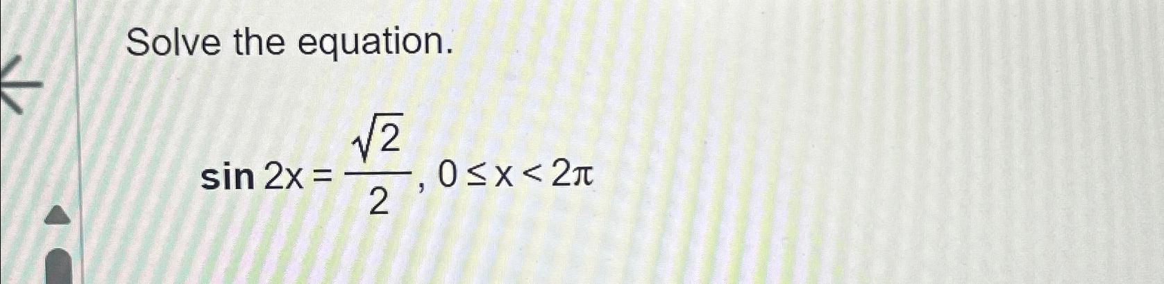Solved Solve the equation.sin2x=222,0≤x