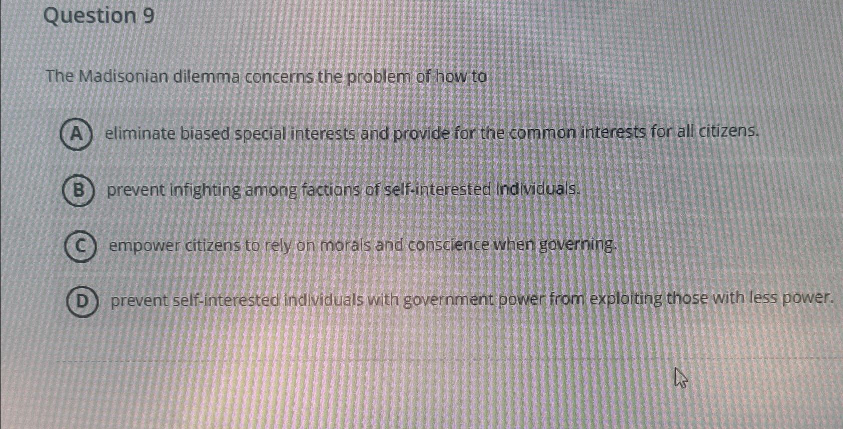 Solved Question 9The Madisonian dilemma concerns the problem | Chegg.com