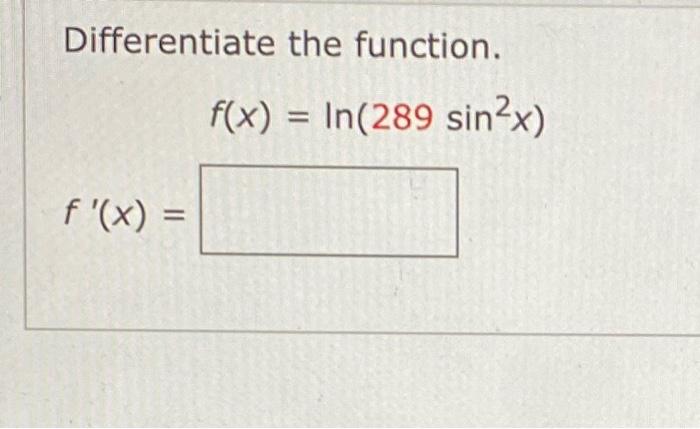 Solved Differentiate the function. f(x) = In(289 sin2x) | Chegg.com