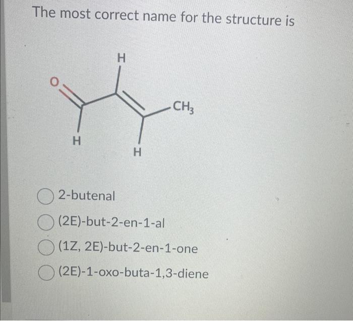Solved The most correct name for the structure is 2-butenal | Chegg.com
