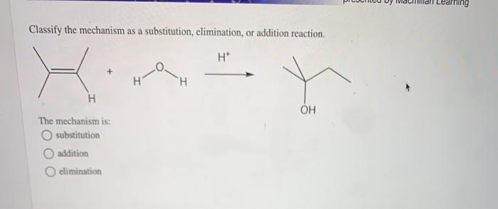 Solved Classify the mechanism as a substitution, | Chegg.com