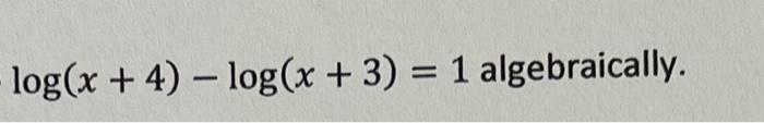 Solved log(x+4)−log(x+3)=1 | Chegg.com